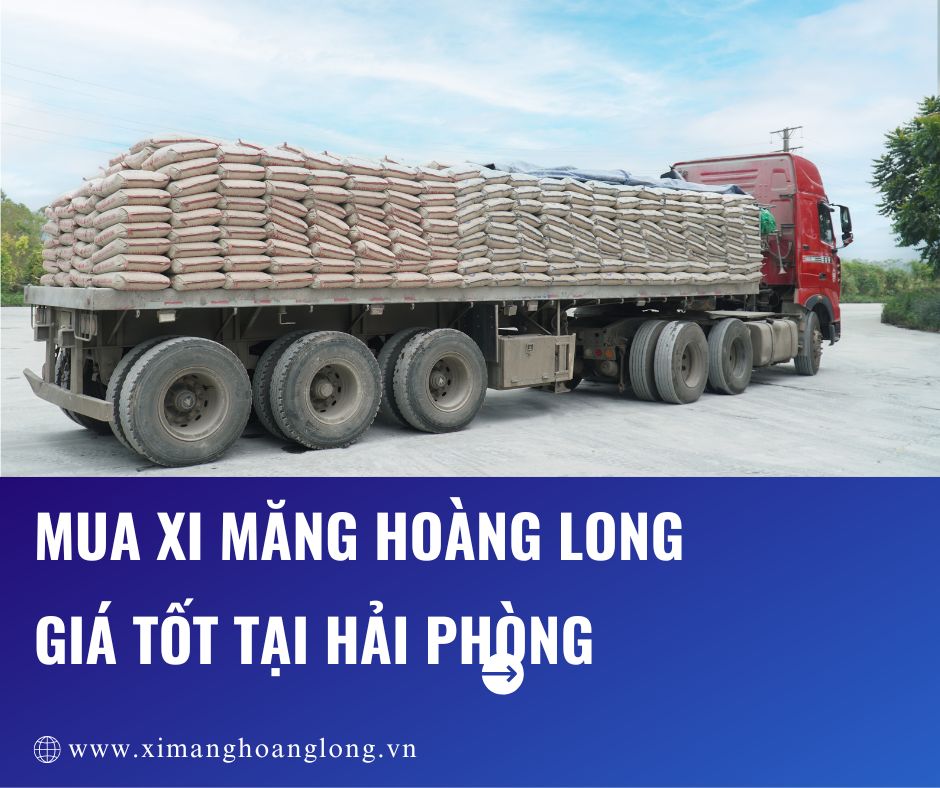Mua Xi Măng Hoàng Long giá tốt tại Hải Phòng – Giải pháp tối ưu cho công trình bền vững